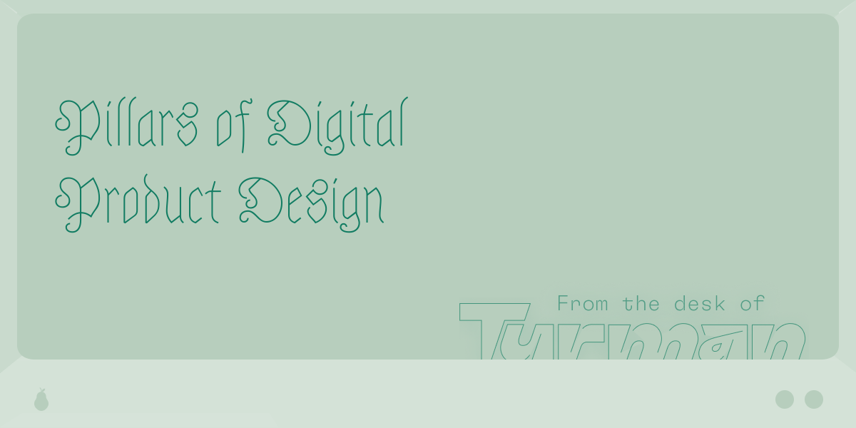 Pillars of Digital Product Design ~ Kyle Turman
